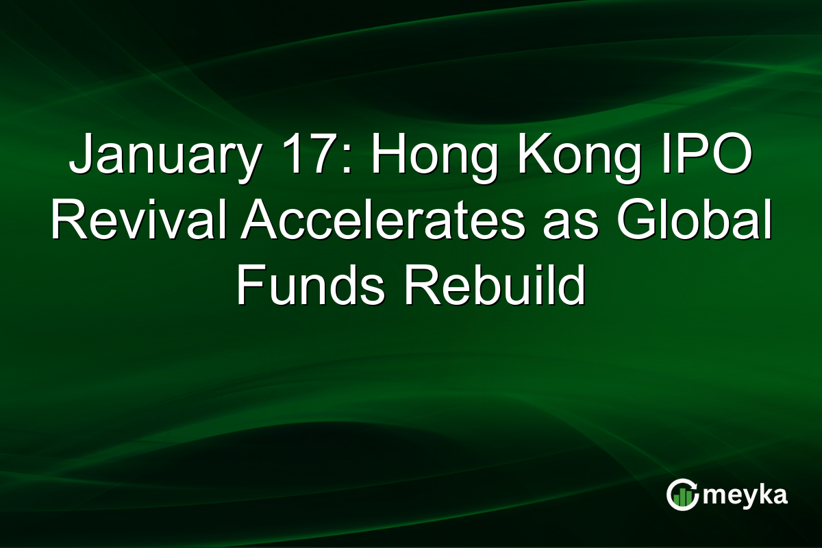 January 17: Hong Kong IPO Revival Accelerates as Global Funds Rebuild ...